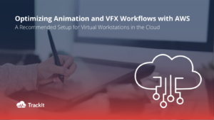 Optimizing Animation and VFX Workflows with AWS - TrackIt - Cloud Consulting & S/W Development